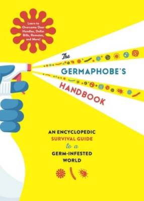 The Germaphobes Handbook: An Encyclopedic Survival Guide to a Germ ...