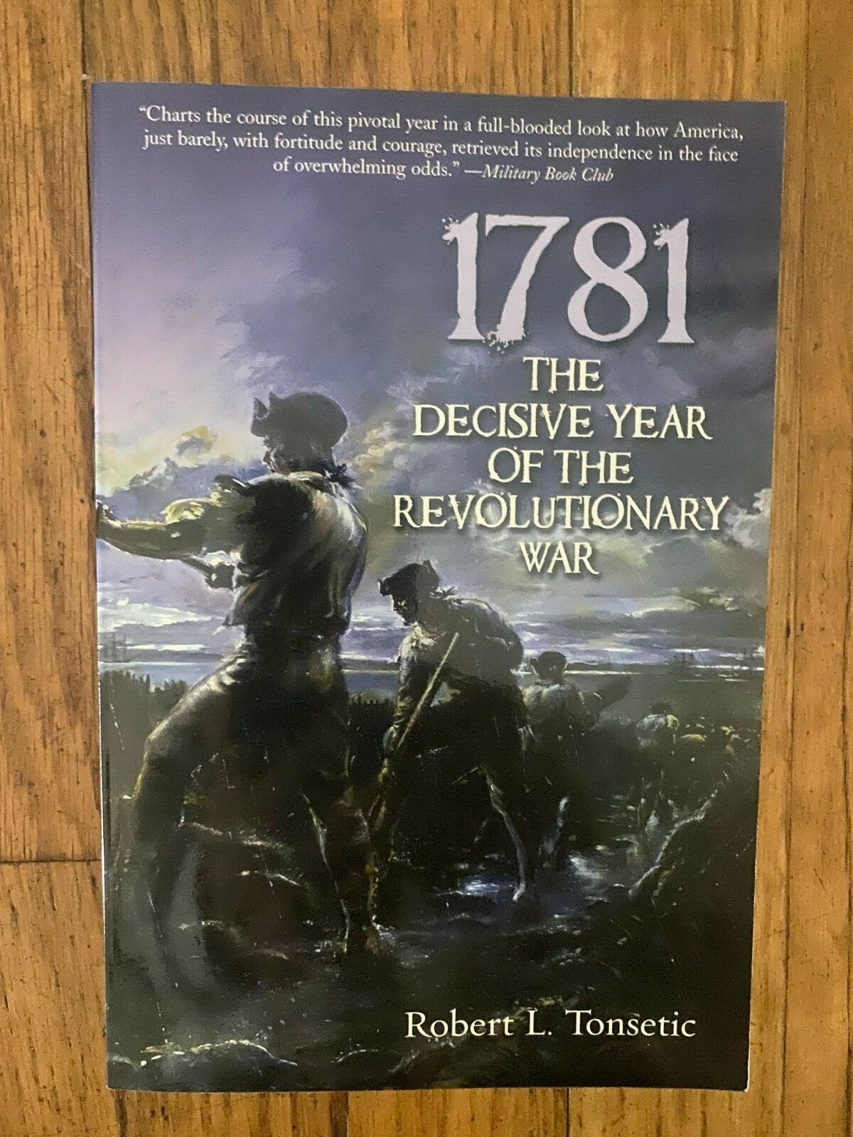 1781 : The Decisive Year of the Revolutionary War by Robert L. Tonsetic ...