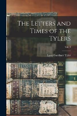 The Letters and Times of the Tylers; vol. 3 by Lyon Gardiner 1853-1935 ...
