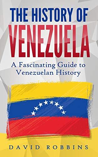 The History of Venezuela: A Fascinating Guide to Venezuelan History ...
