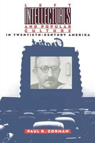 Left Intellectuals and Popular Culture in Twentieth-Century America by ...