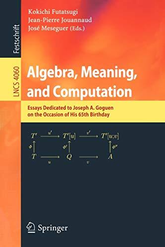 Algebra, Meaning, And Computation: Essays Dedicated to Joseph A. Goguen ...