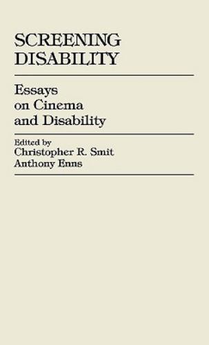 Screening Disability : Essays on Cinema and Disability by Anthony W ...