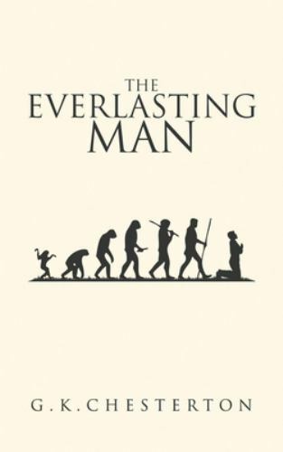 Everlasting Man : The Original 1925 Edition by G. K. Chesterton (2021 ...