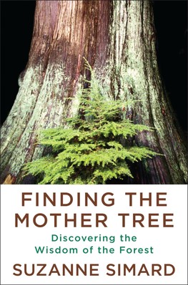 Finding the Mother Tree: Discovering How the Forest Is Wired for ...