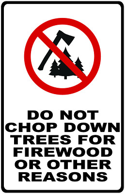 Do Not Chop Down Trees For Firewood Or Other Reasons Sign. Size Options ...