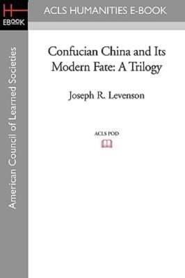 Confucian China and Its Modern Fate: A Trilogy by Joseph R Levenson ...