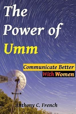 Power of Umm - Communicate Better with Women by Anthony C. French (2017 ...