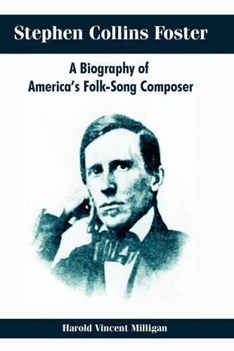 Stephen Collins Foster : A Biography of America's Folk-Song Composer by ...