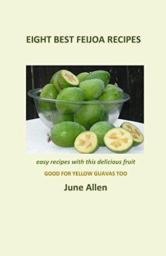 EIGHT BEST FEIJOA RECIPES: GOOD FOR YELLOW GUAVAS TOO. A By June Allen ...