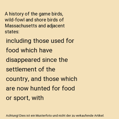 A history of the game birds, wild-fowl and shore birds of Massachusetts ...