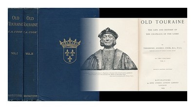 COOK, THEODORE ANDREA, SIR (1867-1928) Old Touraine : the Life and ...