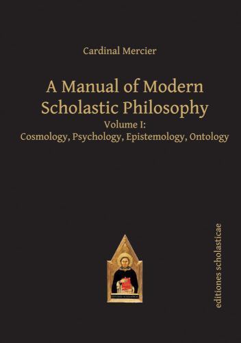 Manual of Modern Scholastic Philosophy, Volume I : Cosmology ...