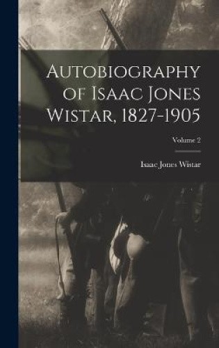Autobiography of Isaac Jones Wistar, 1827-1905; Volume 2 by Wistar ...