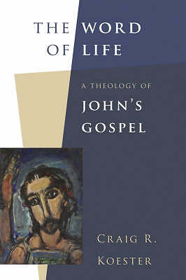 Word of Life: A Theology of John's Gospel by Craig R. Koester ...