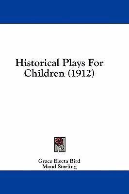 Historical Plays for Children by Grace Electa Bird and Maud Starling ...