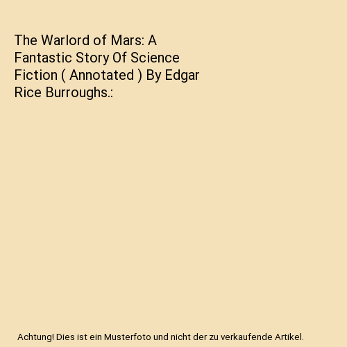 The Warlord of Mars: A Fantastic Story Of Science Fiction ( Annotated ...