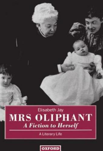 Mrs Oliphant: "a Fiction to Herself" : A Literary Life by Elisabeth Jay ...