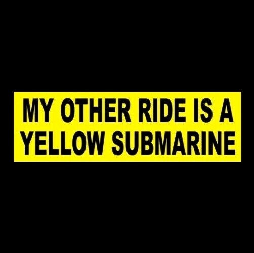 "MY OTHER RIDE IS A YELLOW SUBMARINE" classic rock BUMPER STICKER | eBay