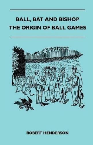 Robert Henderson Ball, Bat And Bishop - The Origin Of Ball Games (Poche ...