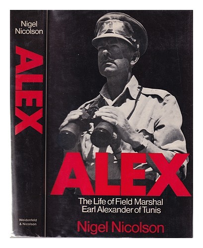 NICOLSON, NIGEL Alex: the life of Field Marshal Earl Alexander of Tunis ...