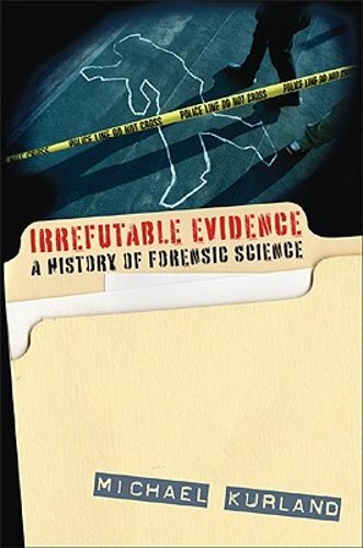 Irrefutable Evidence: A History of Forensic Science by Michael Kurland ...