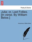 Julia; or, Last Follies. [In verse. By William Beloe.] 9781241033644| eBay