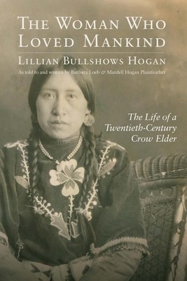 The Woman Who Loved Mankind: The Life of a Twentieth-Century Crow Elder ...