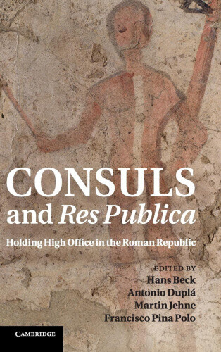 Consuls and Res Publica: Holding High Office in the Roman Republic by ...