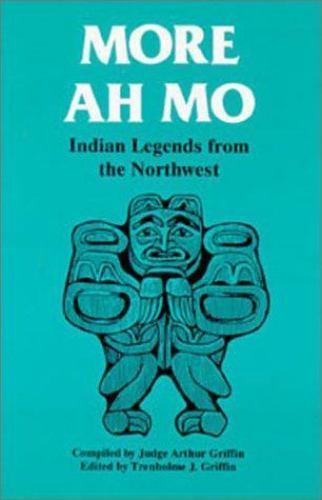More Ah Mo: Indian Legends from the Northwest by Griffin, Trenholme ...