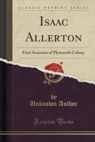 Isaac Allerton : First Assistant of Plymouth Colony (Classic Reprint ...