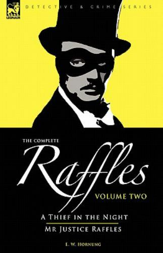 The Complete Raffles : 2-A Thief in the Night and Mr Justice Raffles by ...