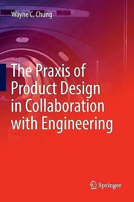The Praxis of Product Design in Collaboration with Engineering by Wayne ...