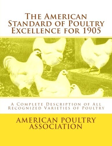 The American Standard of Poultry Excellence for 1905: A Complete ...