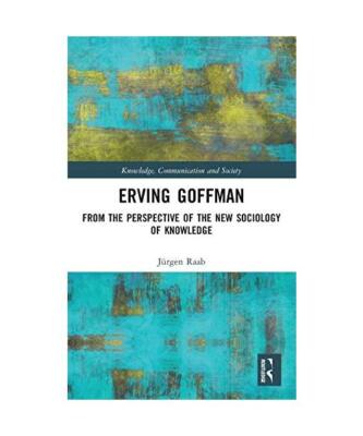 Erving Goffman: From the Perspective of the New Sociology of Knowledge ...