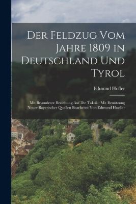 Der Feldzug vom Jahre 1809 in Deutschland und Tyrol: Mit besonderer ...