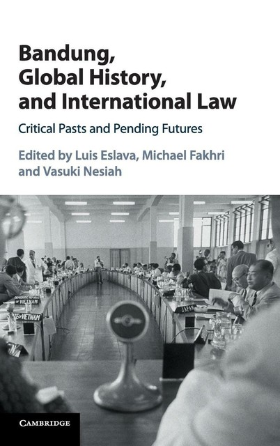 Bandung, Global History, And International Law von Luis Eslava Vasuki ...