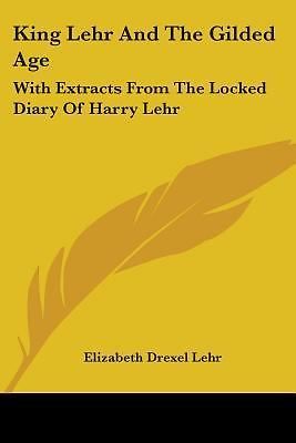 King Lehr and the Gilded Age : With Extracts from the Locked Diary of ...