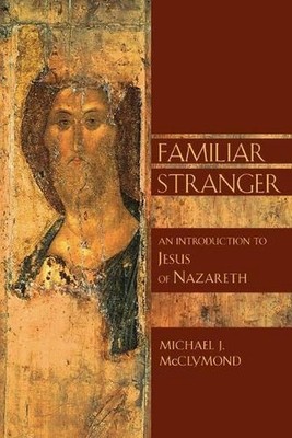 Familiar Stranger: An Introduction to Jesus of Nazareth by Michael J ...