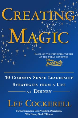 Creating Magic: 10 Common Sense Leadership Strategies from ... by ...