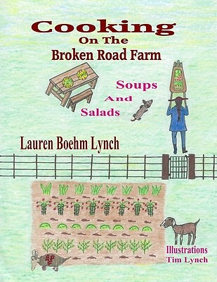 Cooking on the Broken Road Farm: Soups and Salads by Lynch, Tim ...