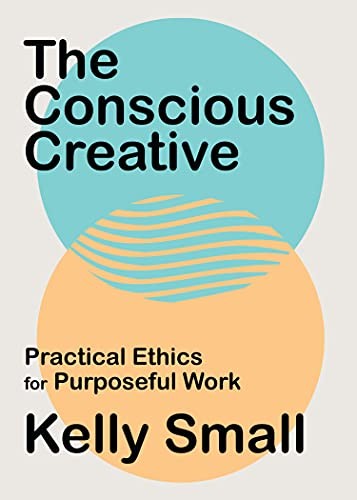 The Conscious Creative: Real-World Ethics for So-Called Sellouts by ...