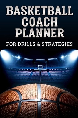 Basketball Coach Planner For Drills & Strategies: Organizer Notebook ...