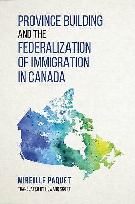 Province Building and the Federalization of Immigration in Canada by ...