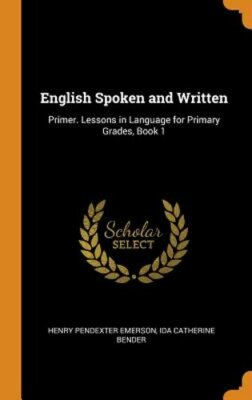 English Spoken and Written: Primer. Lessons in Language for Primary ...