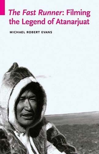The Fast Runner: Filming the Legend of Atanarjuat by Evans: New ...