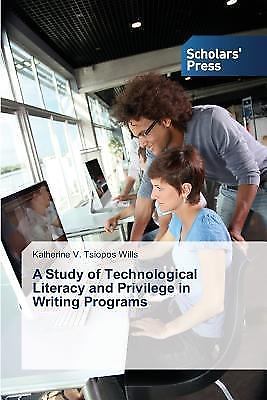 Study of Technological Literacy and Privilege in Writing Programs by Wills Katherine V Tsiopos ...