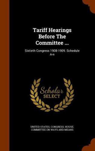 Tariff Hearings Before the Committee ... : Sixtieth Congress 1908-1909 ...