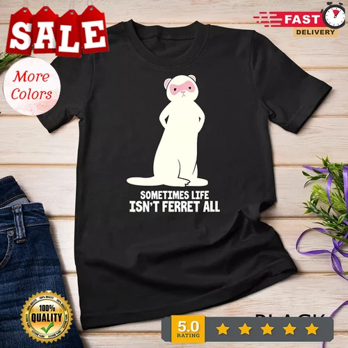 US/Ferret Lover Polecat Funny Sometimes Life Isn't Ferret All Unisex T ...