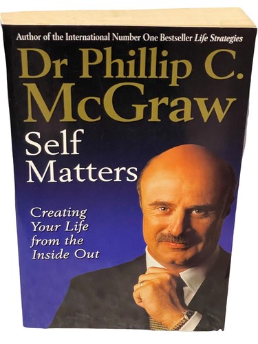 Self Matters By Dr Phillip C. McGraw Creating Your Life From The Inside ...